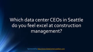 Which Seattle Data Center CEOs Excel at Construction Management ...