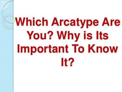 Which Arcatype Are You? Why is Its Important To Know It? | PPT