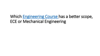 Which engineering course has a better scope, ece or mechanical engineering | PPT