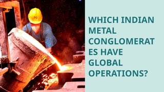 Which Indian Metal Conglomerates Have Global Operations.pptx