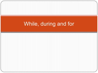 While, during and for | PPTX