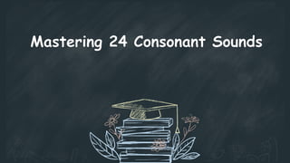 Mastering 24 Consonant Sounds-Introduction to Phonetics.pptx