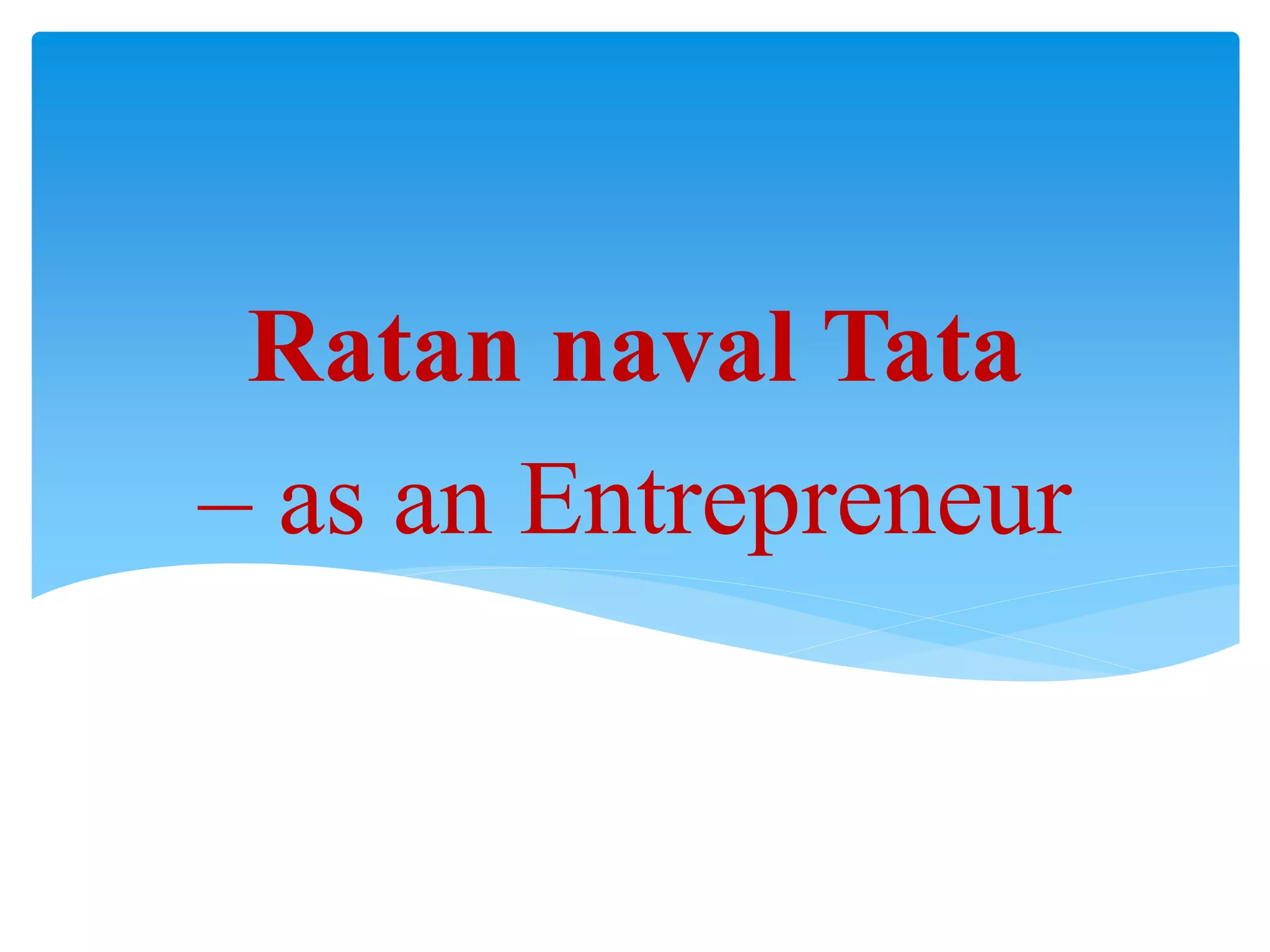 Ratan naval Tata – as an Entrepreneur | PPTX
