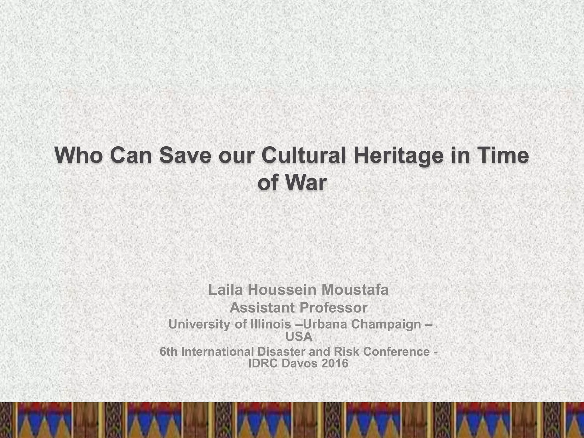 Who Can Save our Cultural Heritage in Time of War, Laila MOUSTAFA | PPT
