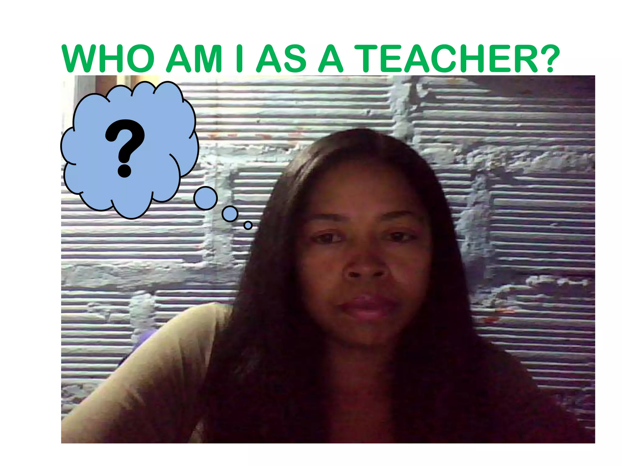 Who am i as a teacher | PPT