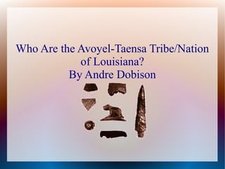 Who Are the Avoyel-Taensa Tribe/Nation of Louisiana? By Andre Dobison | PPT