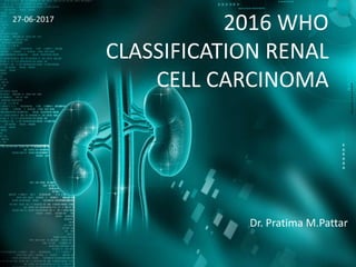 WHO CLASSIFICATION 2016 RENAL CELL CARCINOMA.pptx