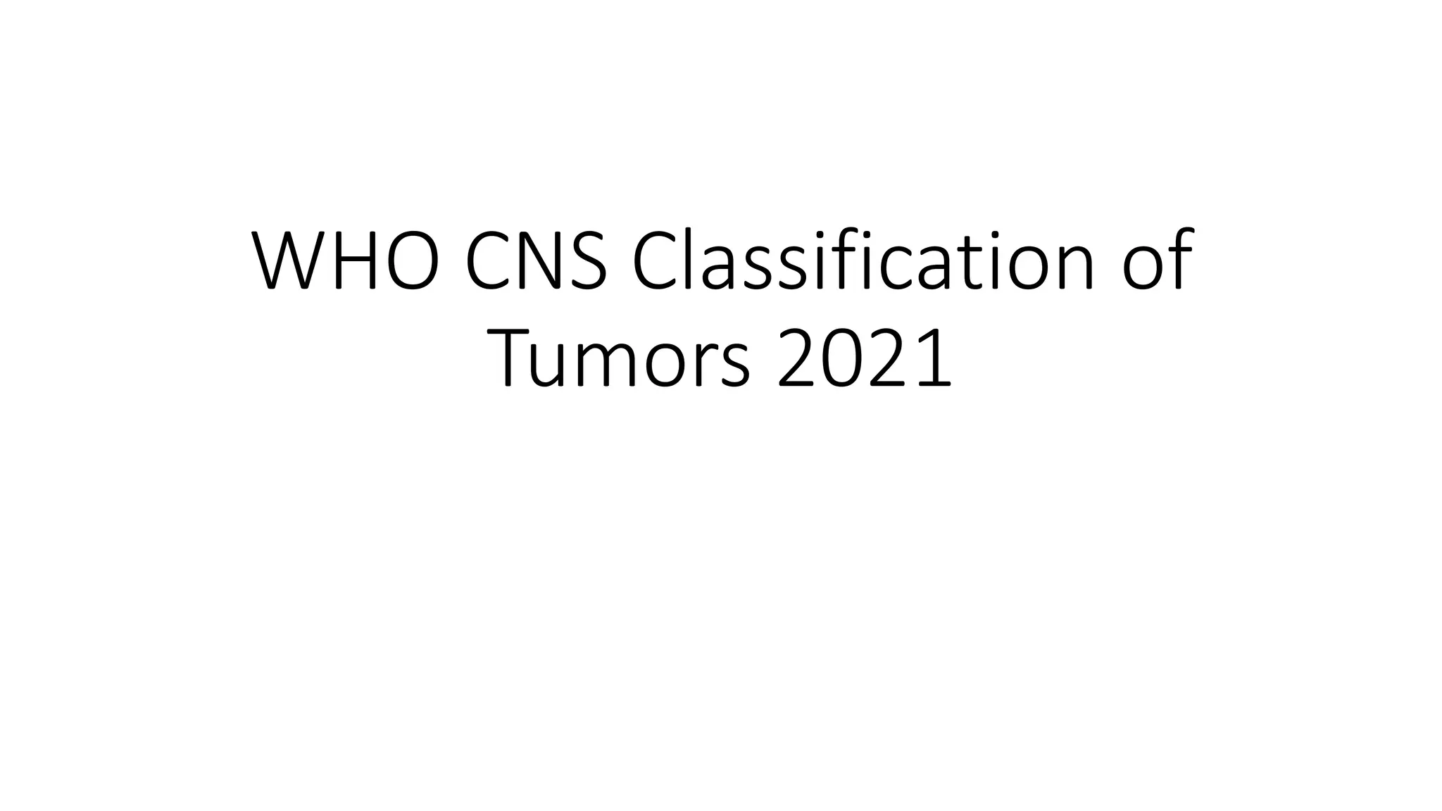 WHO CNS Classification of Tumors 2021-2.pptx