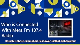 Who is connected with Mera Fm 107.4.pptx