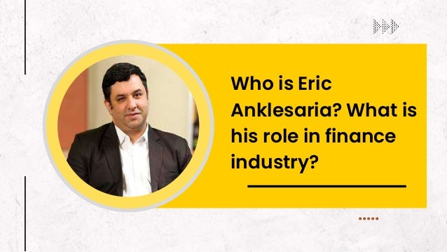 Who is Eric Anklesaria What is his role in finance industry.pptx