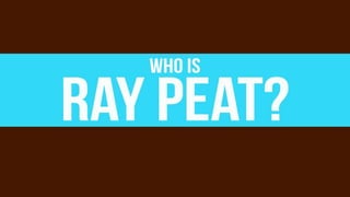 Who is Ray Peat | PPTX