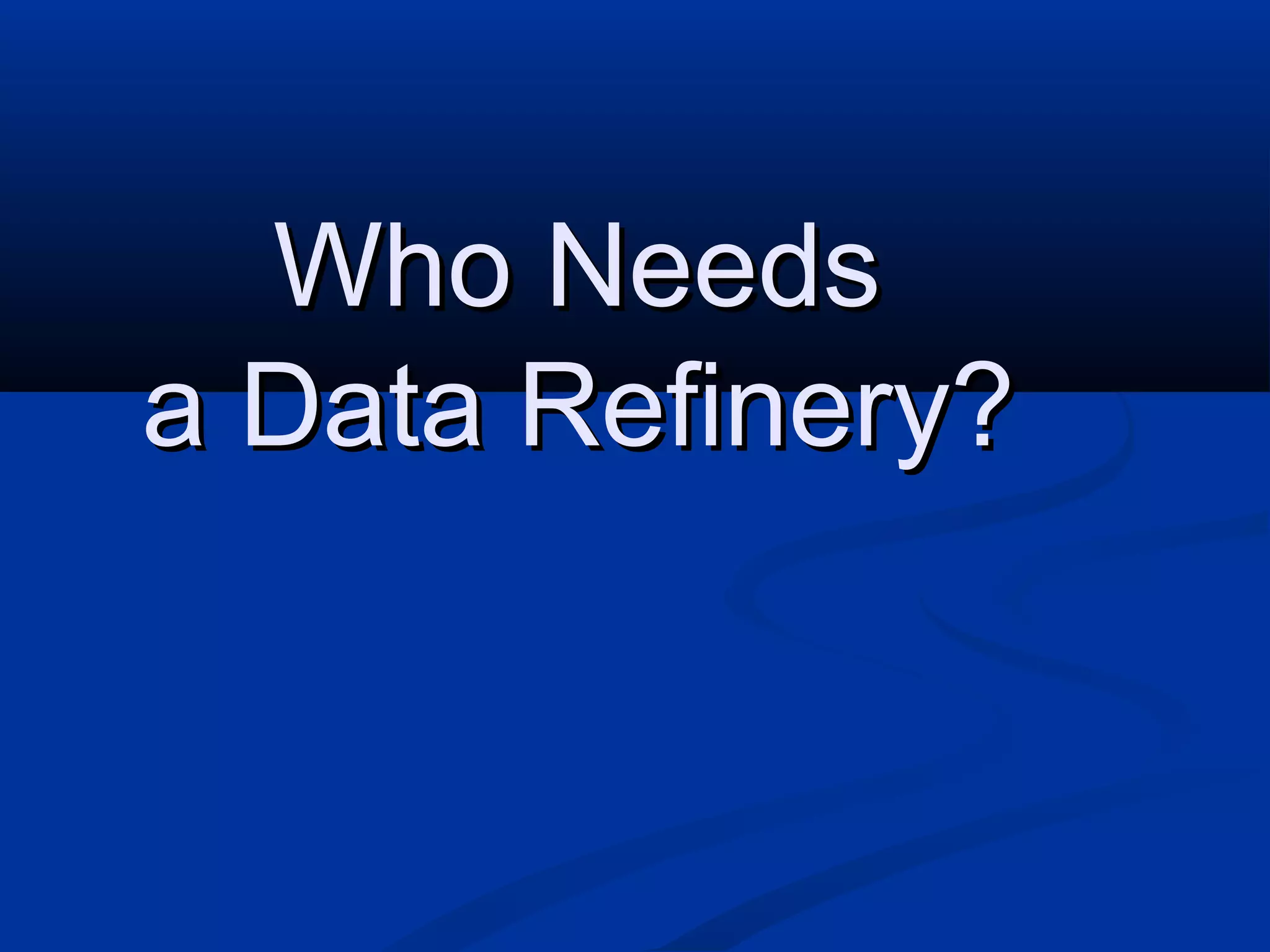 Who Needs a Data Refinery? | PPT