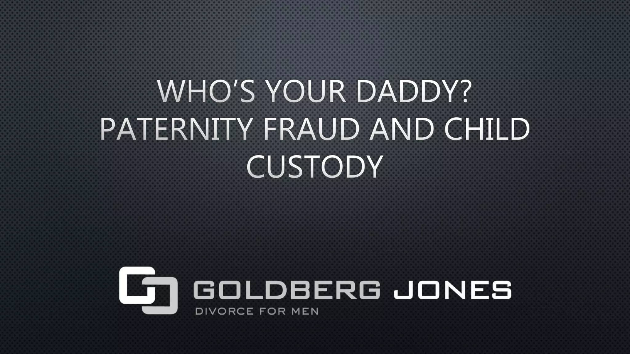 Who's Your Daddy? Paternity Fraud and Child Custody | PPT