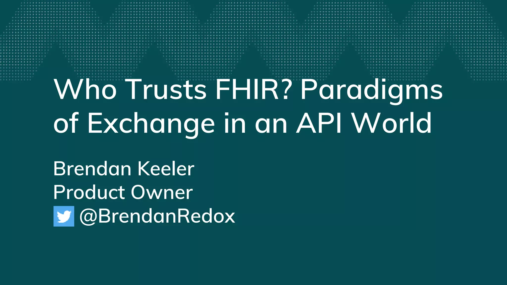 Brendan Keeler - Who Trusts FHIR? Paradigms of Exchange in an API World ...