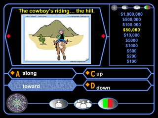 Who wants to be a millionaire prepositions of movement | PPT