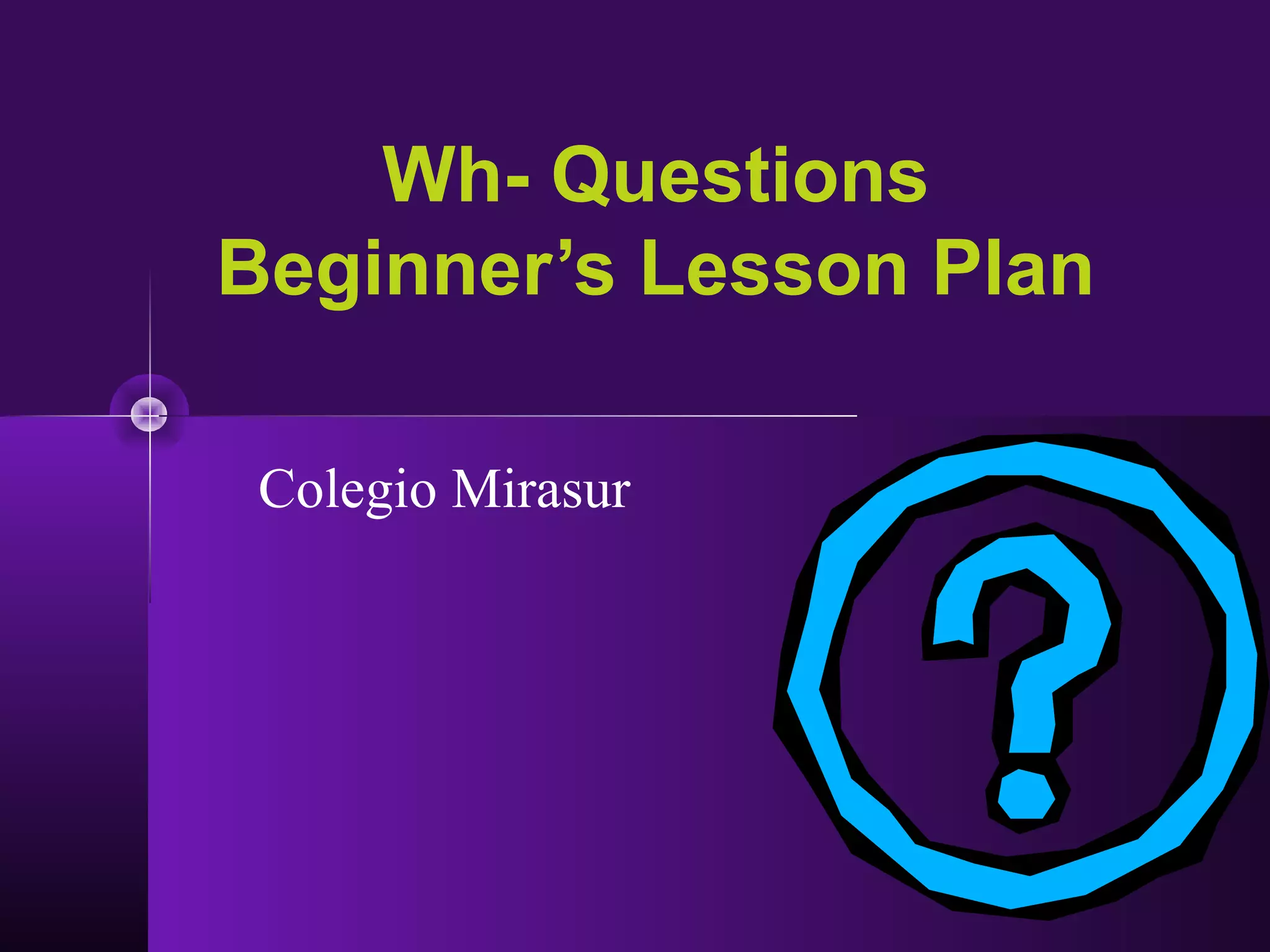 Wh questions lesson plan | PPT