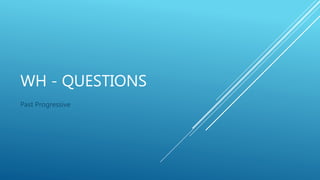 Wh questions past_progressive | PPTX