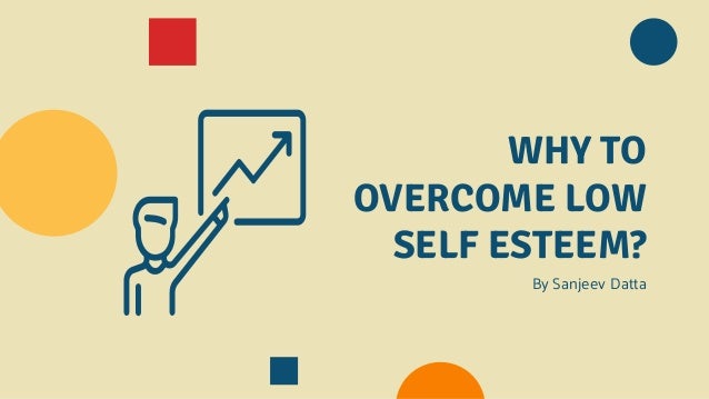 Why to Overcome Low Self Esteem? | PPTX | Mental Health | Diseases and Conditions