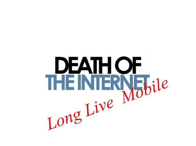 The Internet is Dead, Long Live Mobile | PDF