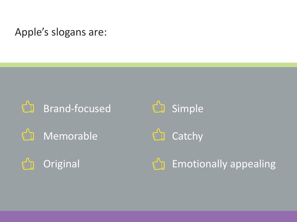 Apple’s slogans are: Brand-focused Memorable