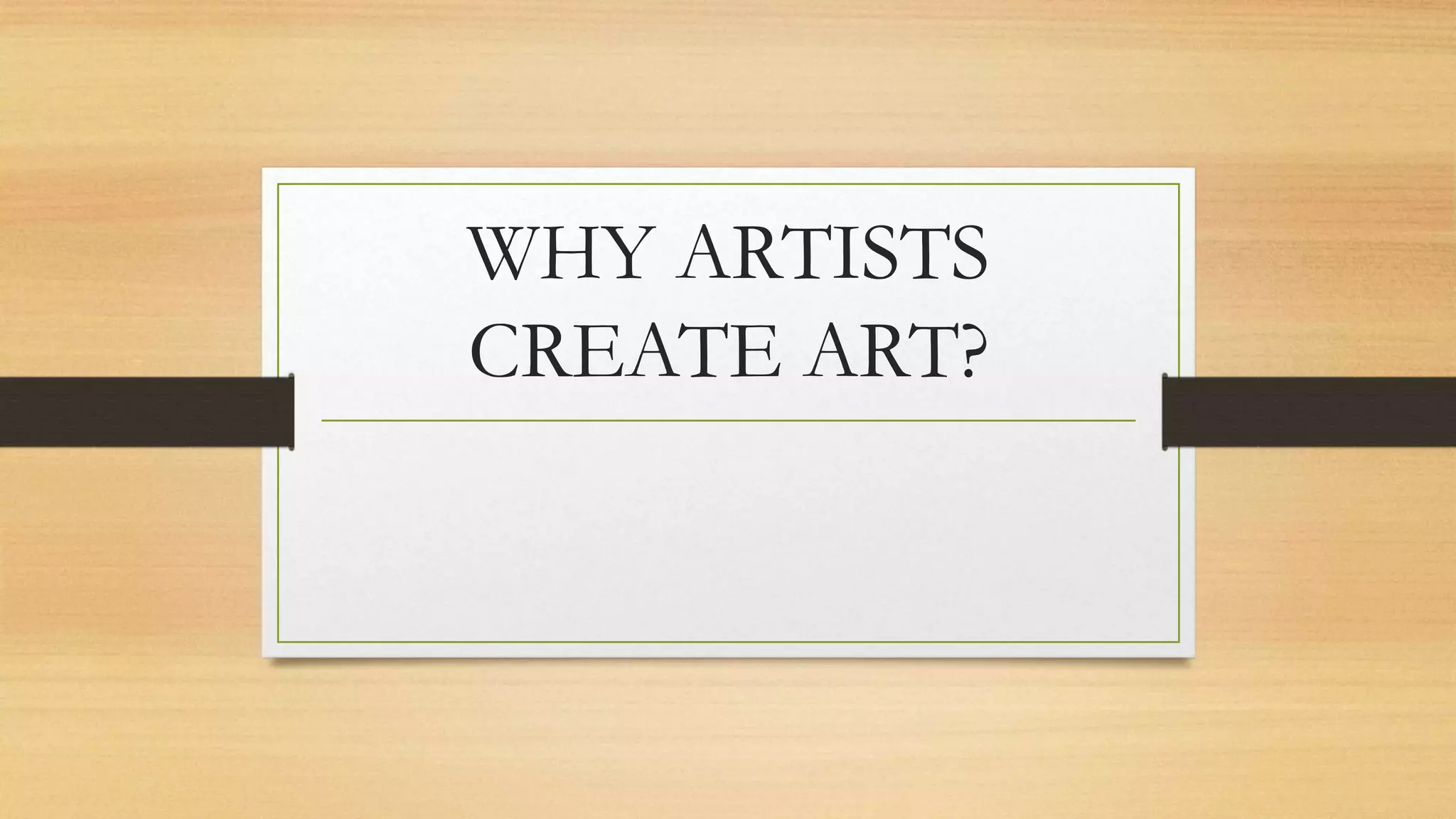 WHY ARTISTS CREATE ART.pptx