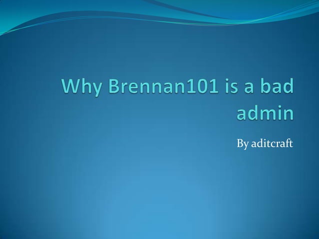 Why brennan101 is a bad admin | PPTX