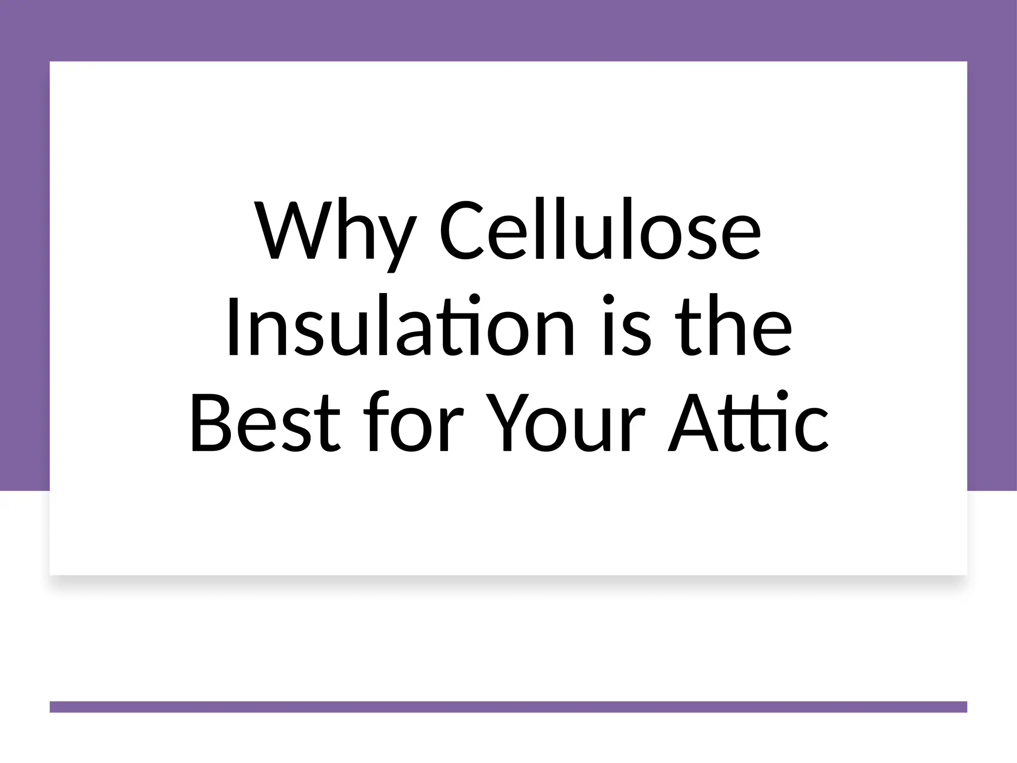 Why Cellulose Insulation is the Best for Your Attic.pptx
