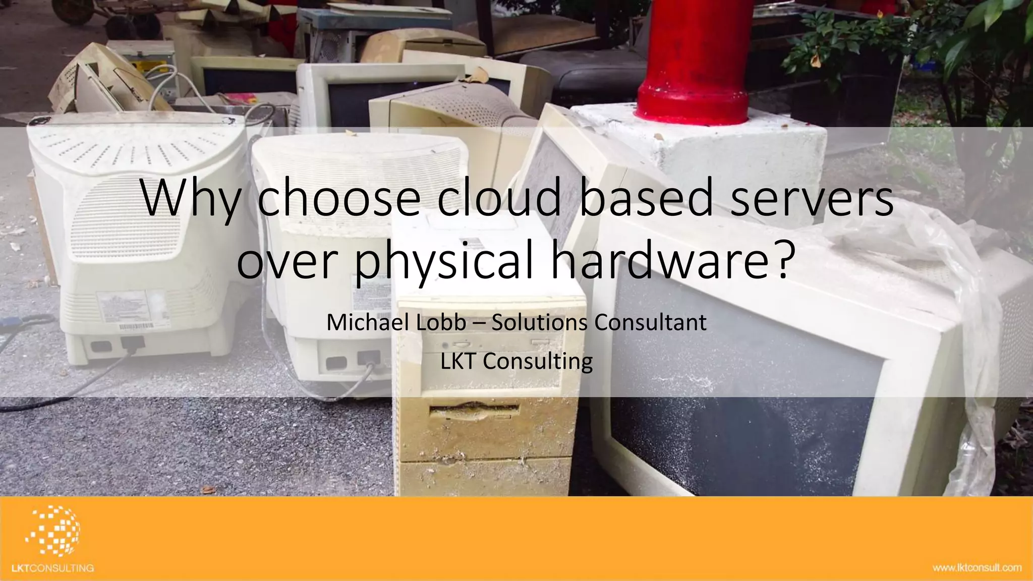 Why choose cloud based servers over physical hardware? | PPTX