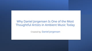 Why Daniel Jorgensen Is One of the Most Thoughtful Artists in Ambient ...