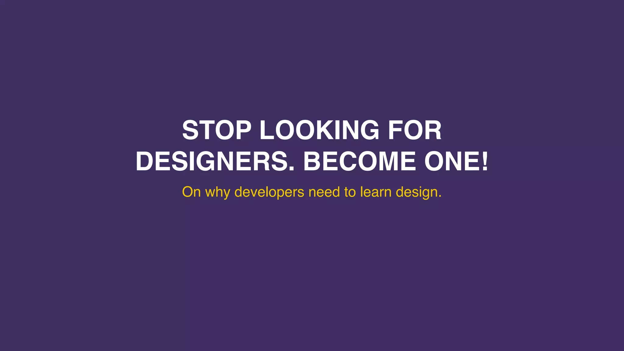 Why Developers Should Learn Design Viewsource 2016 Ppt