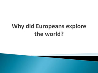 Why did Europeans explore the World? | PPT