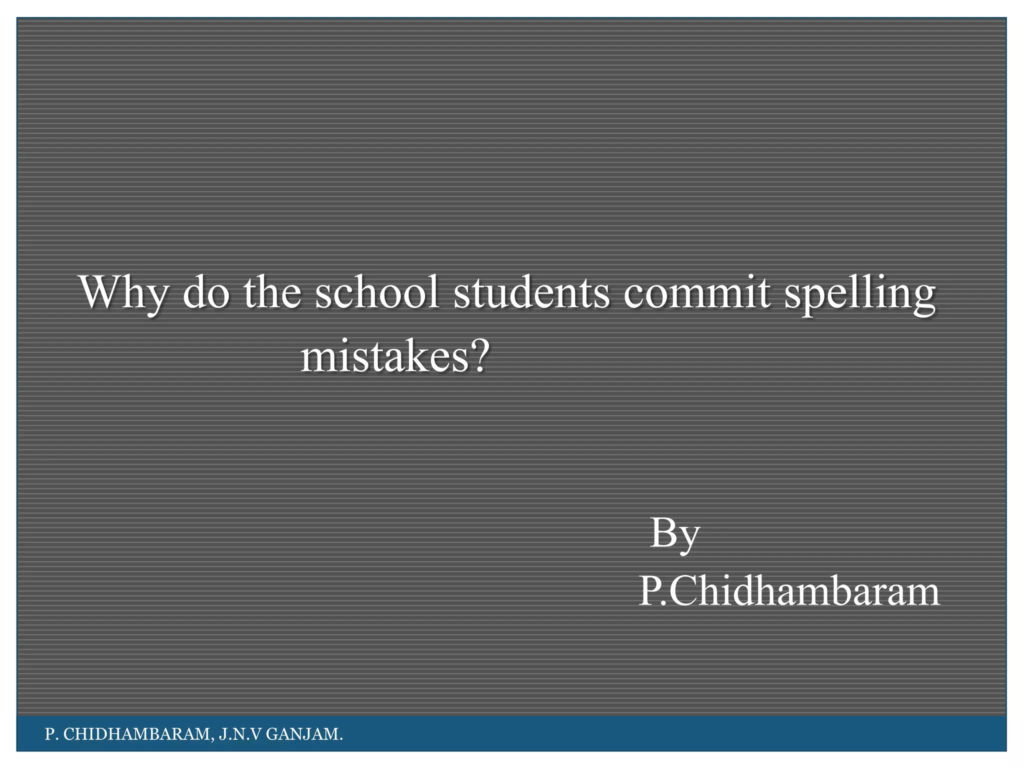 Why do school students commit spelling mistakes ? | PPTX