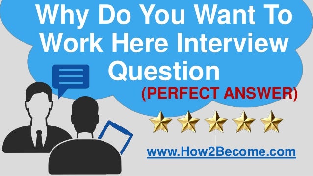 Why Do You Want To Work Here Interview Question Perfect Answer