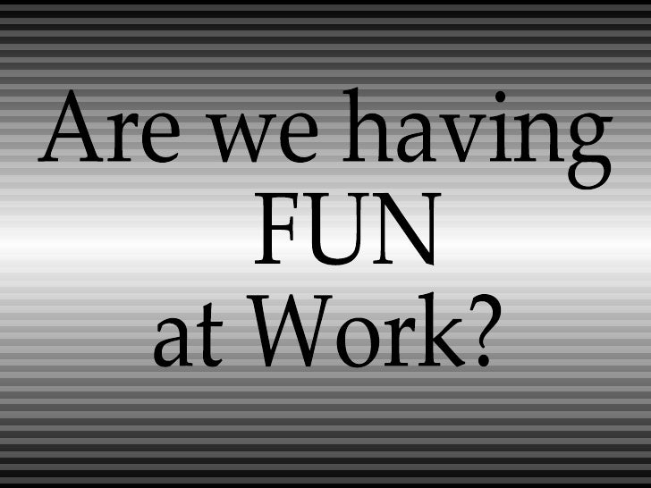 Why Fun At Work Necessary