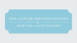 Why Good LibGuide Design Matters & How You Can Get It Right | PPT