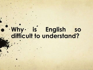Why is English so hard to Understand? | PPTX