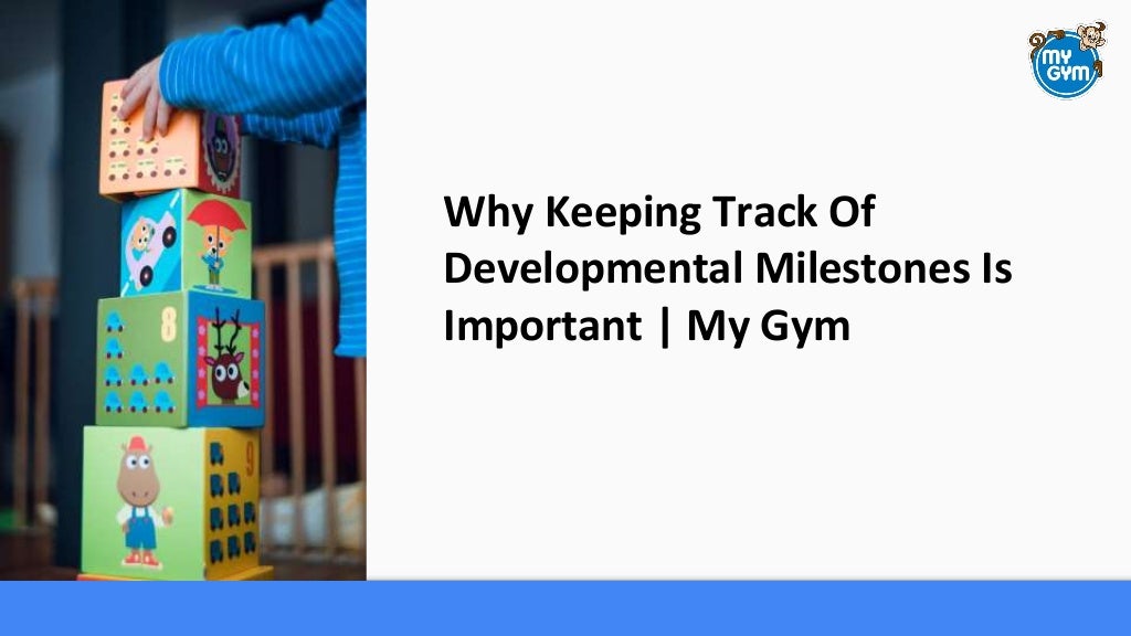 Why Keeping Track Of Developmental Milestones Is Important - My Gym | PPT