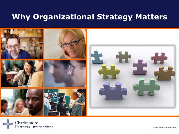 Why Organizational Strategy Matters Why Organizational Strategy Matters