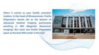 Why Prolife Diagnostics is the Preferred MRI Center in Bhubaneswar.pdf