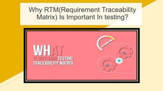 Why RTM (Requirement Traceability Matrix) is important in testing? | PPT
