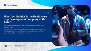 Why TechBuilder is the Healthcare App Development Company of the Future. | PDF