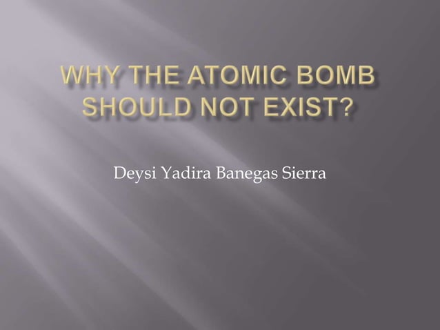 Why The Atomic Bomb Should Not Exist | PPTX