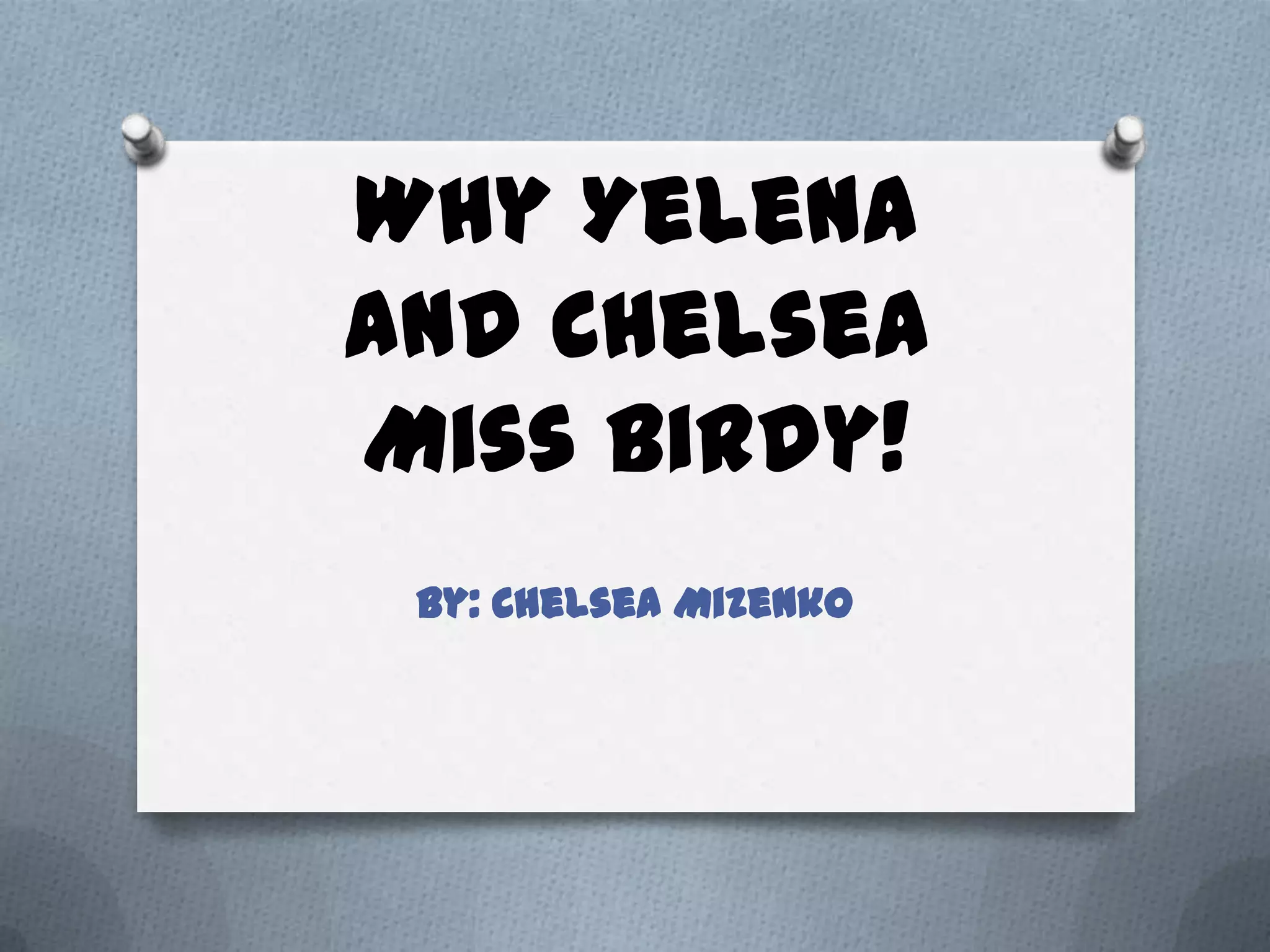 Why yelena and chelsea miss birdy! | PPTX