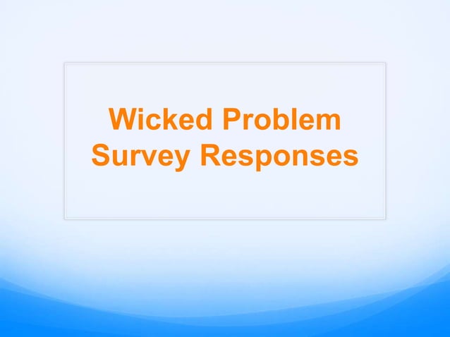 Wicked Problem Survey Responses (2013) | PPTX