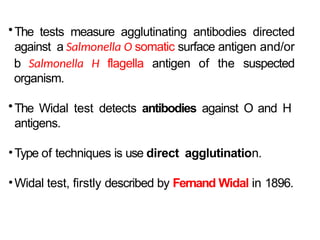 Widal test is a serological method to diagnose enteric or typhoid fever ...