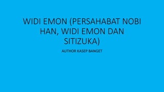 WIDI EMON (PERSAHABAT NOBI HAN WIDI EMON DAN SITIZUKA).pptx