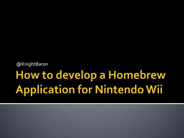 How to develop a homebrew application for Nintendo Wii | PPTX