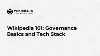 Wikipedia 101 governance and tech stack | PDF