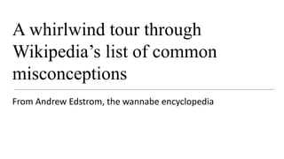 A whirlwind tour through Wikipedia's List of Common Misconceptions ...