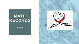 Mathematical records by group 5 | PPT